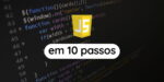 10 Passos Essenciais para Aprender JavaScript do Zero