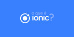O Que é Ionic: Guia Completo para Iniciantes em 2025